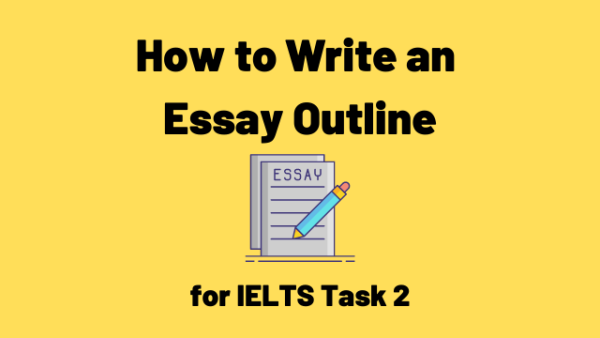 How to Write an Essay Outline for IELTS Task 2 - TED IELTS