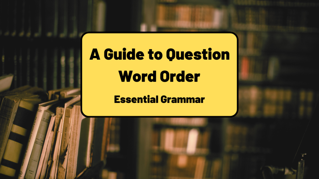 A Guide to Question Word Order - TED IELTS
